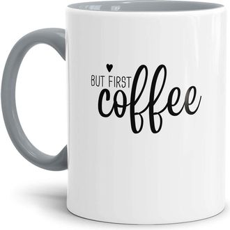 Tassendruck Lustige Kaffee-Tasse mit Spruch But First Coffee- Leben/Liebe/Geschenk/Familie/ - Innen & Henkel Grau