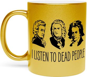 Fabulous Goldene Tasse aus verchromter Keramik - I Listen to Dead People Bach Mozart Beethoven Music Composer Classic - 325 ml