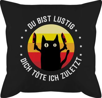 Shirtracer Kissen 50x50 - Du bist lustig Dich töte ich zuletzt Katze Katzenliebhaber Geschenk - 50 x 50 cm - Schwarz Katzen Motiv katzenkissen katzenmotiv cat ki