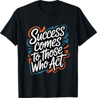 Generic Success Comes to Those Who Act - Motivierendes Zitat T-Shirt