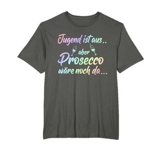 Mapanoli Design Jugend ist aus aber Prosecco w&auml;re noch da - Lustiger Spruch T-Shirt