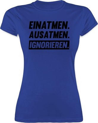 Shirtracer Shirt Damen - Spr&uuml;che Statement mit Spruch - Einatmen Ausatmen Ignorieren schwarz - M - Royalblau - t-schirts spruchshirts sprueche einatmen, ausatmen