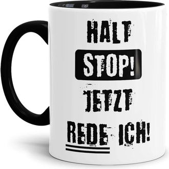 Tassendruck Tasse mit Spruch Halt Stop, jetzt rede ich! - Kaffeetasse Innen und Henkel Schwarz/Mug/Cup - Qualität Made in Germany