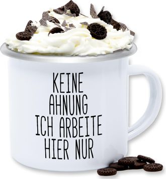 Shirtracer Emaille Tasse Blechtasse - Statement Sprüche - Keine Ahnung ich arbeite hier nur I Spruch Arbeit Büro Kollegen - 300 ml - Weiß Silber - mit sarkasmus 