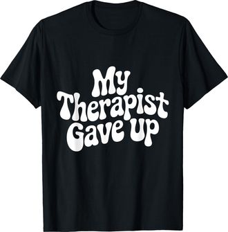 Therapy Mein Therapeut hat aufgegeben T-Shirt
