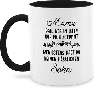 Shirtracer Tasse Tassen 325ml - Mama egal was im Leben auf Dich zukommt wenigstens hast du keinen hässlichen Sohn - 325 ml - Schwarz - muttertagsgeschenk muttert