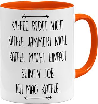 OM3 lustige Tasse mit Spruch - Kaffee redet Nicht. Kaffee jammert Nicht... | Keramik Becher | 325ml | Beidseitig Bedruckt | Orange