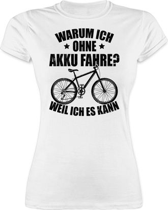 Shirtracer Shirt Damen - Radsport - Warum ich ohne Akku fahre - Weil ich es kann - schwarz - S - Wei&szlig; - Rad Fahren Tshirts Fahrrad f&uuml;r Frauen Radfahrer Tshirt re
