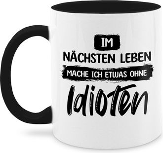 Shirtracer Tasse Tassen 325ml - Statement - Im nächsten Leben mache ich etwas ohne Idioten - 325 ml - Schwarz - bürotassen kaffetassen sprüche statements idiot k