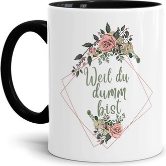 Tassendruck Blumen-Tasse mit Spruch Weil du dumm bist - Beleidigung/Schimpfwort/Geschenkidee für das Büro/Innen & Henkel Schwarz