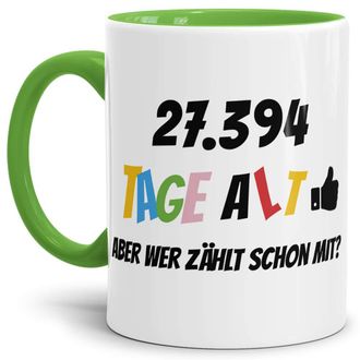 Tassendruck Geburtstags-Tasse 27394 Tage alt - aber wer z&auml;hlt schon mit Geburtstagsgeschenk zum 75. Geburtstag in Innen & Henkel Hellgr&uuml;n/Geschenkidee/Scherzartik