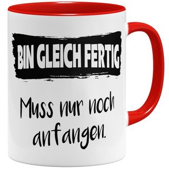 OM3 lustige Tasse mit Spruch - bin gleich fertig - muss nur noch anfangen | Keramik Becher | 11oz 325ml | Beidseitig Bedruckt | Rot