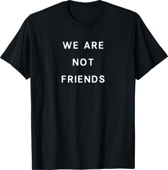 We Are Not Friends Wir sind keine Freunde T-Shirt