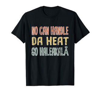Hawaiian Dreams Nein, ich kann mit der Hitze umgehen, Go Haleakala Hawaiian Pidgin Hawaii T-Shirt