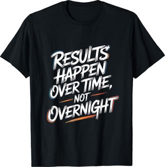 Generic Ergebnisse passieren im Laufe der Zeit, Nicht &uuml;ber Nacht - Motivation T-Shirt