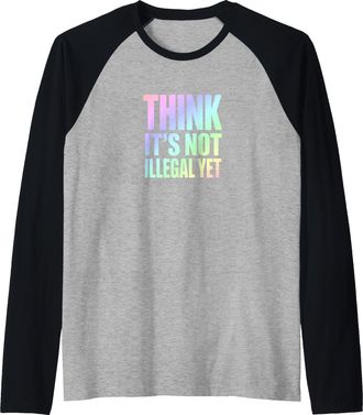Mapanoli Design Think Its Not Illegal Yet Funny Statement Raglan