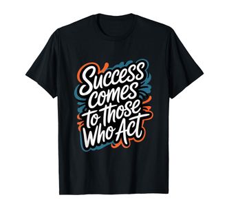 Generic Success Comes to Those Who Act - Motivierendes Zitat T-Shirt