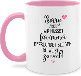 Shirtracer Tasse Tassen 325ml - Sorry aber wir müssen für immer befreundet bleiben | Geschenk für beste Freundin | BFF Geschenke | Geburtstagsgeschenke für Freun