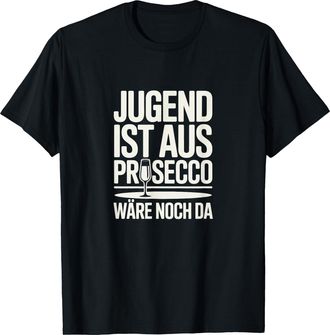 Mapanoli Design Jugend Ist Aus Aber Prosecco W&auml;re Noch Da T-Shirt