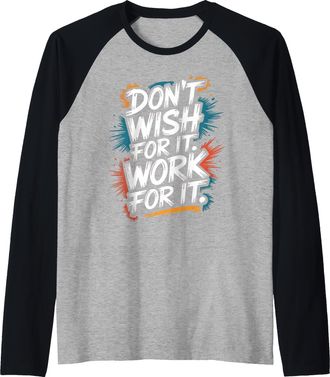 Generic Dont Wish for It, Work for It - Motivational Inspiring Raglan