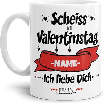 Tassendruck Tasse mit Spruch - Scheiss auf Valentinstag - Ich Liebe Dich jeden Tag - zum Beschriften mit Wunschname, in Weiß, 300 ml