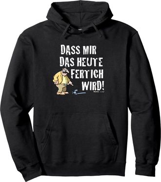 Werner Meister R&ouml;hrich - Dass mir das heute fertig wird! Pullover Hoodie