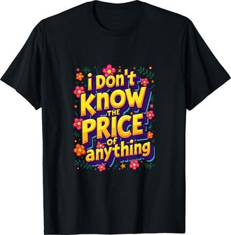 Mapanoli Design I Dont Know The Price of Anything - Money Humor T-Shirt
