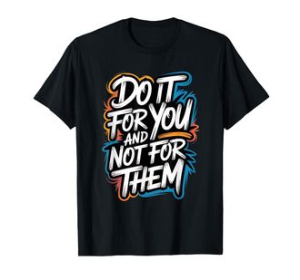 Generic Do It for You and Not for Them - Motivierendes Zitat T-Shirt