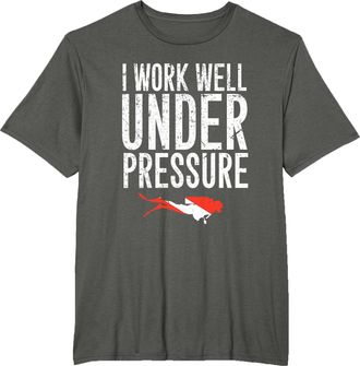 C'M Paris I Work Well Under Pressure T-Shirt Scuba Diving Diver Gift T-Shirt