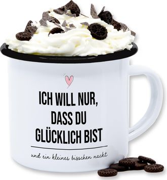 Shirtracer Emaille Tasse Blechtasse - Tassen - Ich will nur dass du glücklich bist und ein kleines bisschen nackt I Pärchen Geschenke Valentinstag lustig Geschen