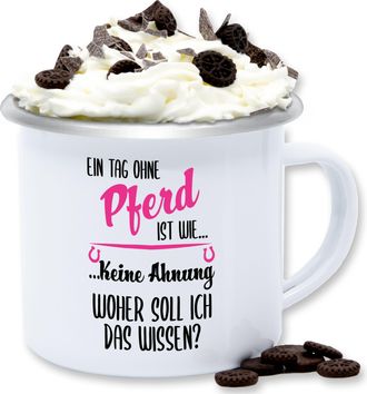 Shirtracer Emaille Tasse Blechtasse - Tassen - Ein Tag ohne Pferd ist wie keine Ahnung woher soll ich das wissen I Pferde Geschenk Pferdeliebhaber I Reiten Gesch