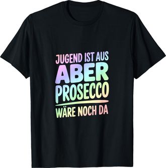 Mapanoli Design Jugend Ist Aus Aber Prosecco W&auml;re Noch Da T-Shirt