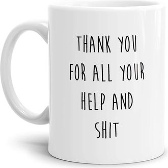 Tassendruck Dankeschön-Tasse Thank You for All Your Help and Shit Weiss - Mug/Cup/Schön/Becher