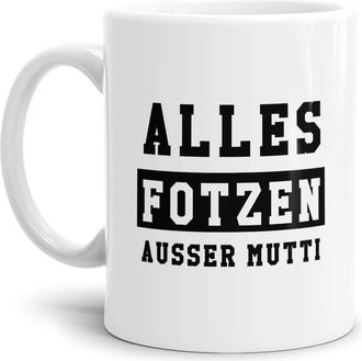 Tassendruck Tasse mit Spruch Alles Fotzen ausser Mutti Mug/Cup/Becher/Mutter/Familie/Lustig/Witzig/Spa&szlig;/Design 2 / Weiss