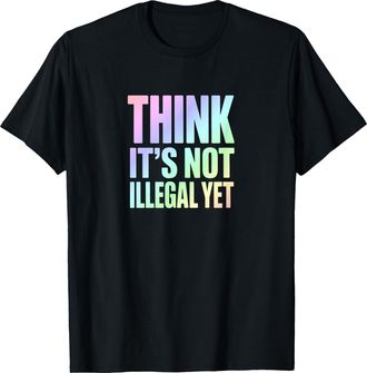 Mapanoli Design Think Its Not Illegal Yet Funny Statement T-Shirt