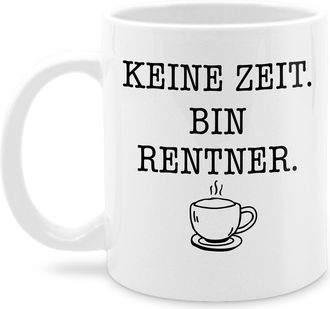 Shirtracer Tasse Tassen 325ml - Keine Zeit - Bin Rentner - Kaffee - Schwarz - 325 ml - Weiß - pensionisten geschenk rentnertasse rente spruch fanmug zum ruhestan
