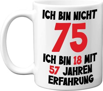 Stuff4 75. Geburtstagsgeschenke - Ich Bin Nicht 75, Ich Bin 18 mit 57 Jahren Erfahrung Tasse - Geburtstag Lustige Tasse für Männer und Frauen, 325 ml Premium