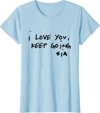 Sia I Love You, Keep Going T-Shirt