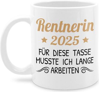 Shirtracer Tassen 325ml - Rentnerin 2025 Für diese Tasse musste ich lange arbeiten | Rentnerin Geschenk Frau | Endlich Rentnerin Tasse - 325 ml - Weiß - rente ka