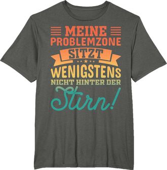 Mapanoli Design Meine Problemzone sitzt wenigstens nicht hinter der Stirn T-Shirt