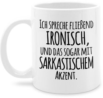 Shirtracer Tasse Tassen 325ml - Statement Sprüche - Ich spreche fließend Ironisch - 325 ml - Weiß - lustige mit ironie, sarkasmus spruchtasse spruch ironie kaffe