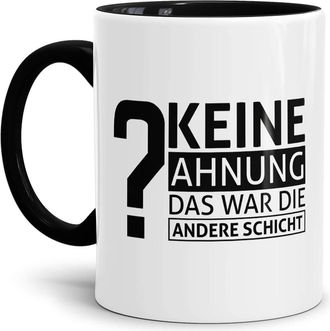 Tassendruck Spruch-Tasse Keine Ahnung Das War die Andere Schicht Innen & Henkel Schwarz - Mug/Cup/Becher/Lustig/Witzig/Kollege/Arbeit/Geschenk-Idee/Fun/Beste Qual