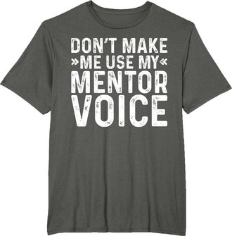 NarmakTees Dont Make Me Use My Mentor Voice Mentoring Coach Funny T-Shirt