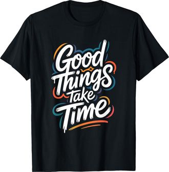 Generic Good Things Take Time - Motivierendes Inspring Zitat T-Shirt