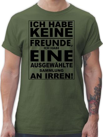 Shirtracer T-Shirt Herren - Spr&uuml;che Statement mit Spruch - Ich Habe Keine Freunde - ich Habe eine ausgew&auml;hlte Sammlung an Irren! - XXL - Army Gr&uuml;n - Tshirt spruc