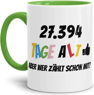 Tassendruck Geburtstags-Tasse 27394 Tage alt - aber wer zählt schon mit Geburtstagsgeschenk zum 75. Geburtstag in Innen & Henkel Hellgrün/Geschenkidee/Scherzartik