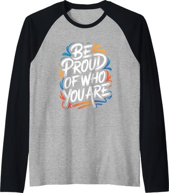Generic Be Proud of Who You Are - Motivierendes inspirierendes Zitat Raglan