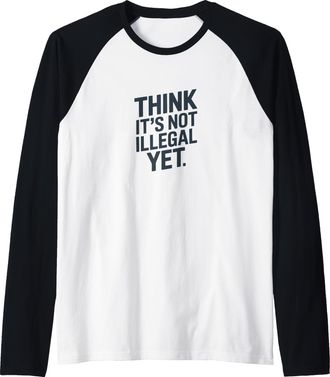 Mapanoli Design Think Its Not Illegal Yet Funny Statement Raglan
