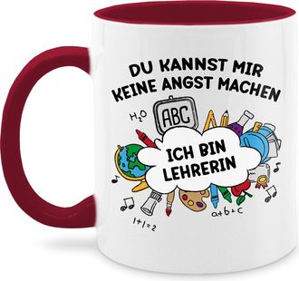 Shirtracer Tasse Tassen 325ml - Ich bin Lehrerin - Du kannst mir keine Angst machen - Geschenk - Abschiedsgeschenk - 325 ml - Bordeauxrot - geschenke f&uuml;r lehreri