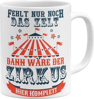 OM3 Fehlt nur noch das Zelt, dann wäre der Zirkus hier komplett Tasse mit Spruch - Keramik Becher - 11oz 325ml - Beidseitig Bedruckt - Weiss